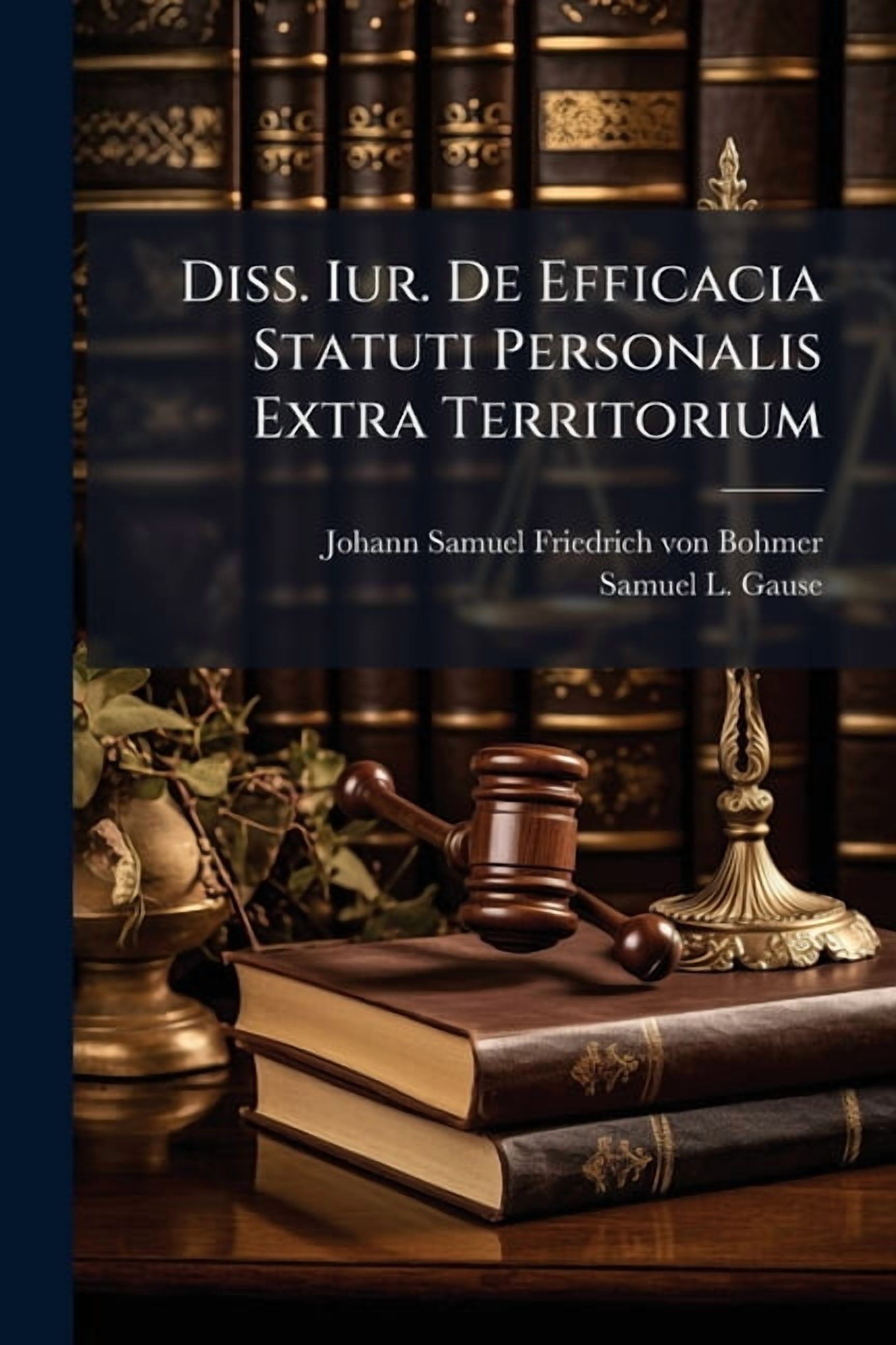 Diss. Iur. De Efficacia Statuti Personalis Extra Territorium ...