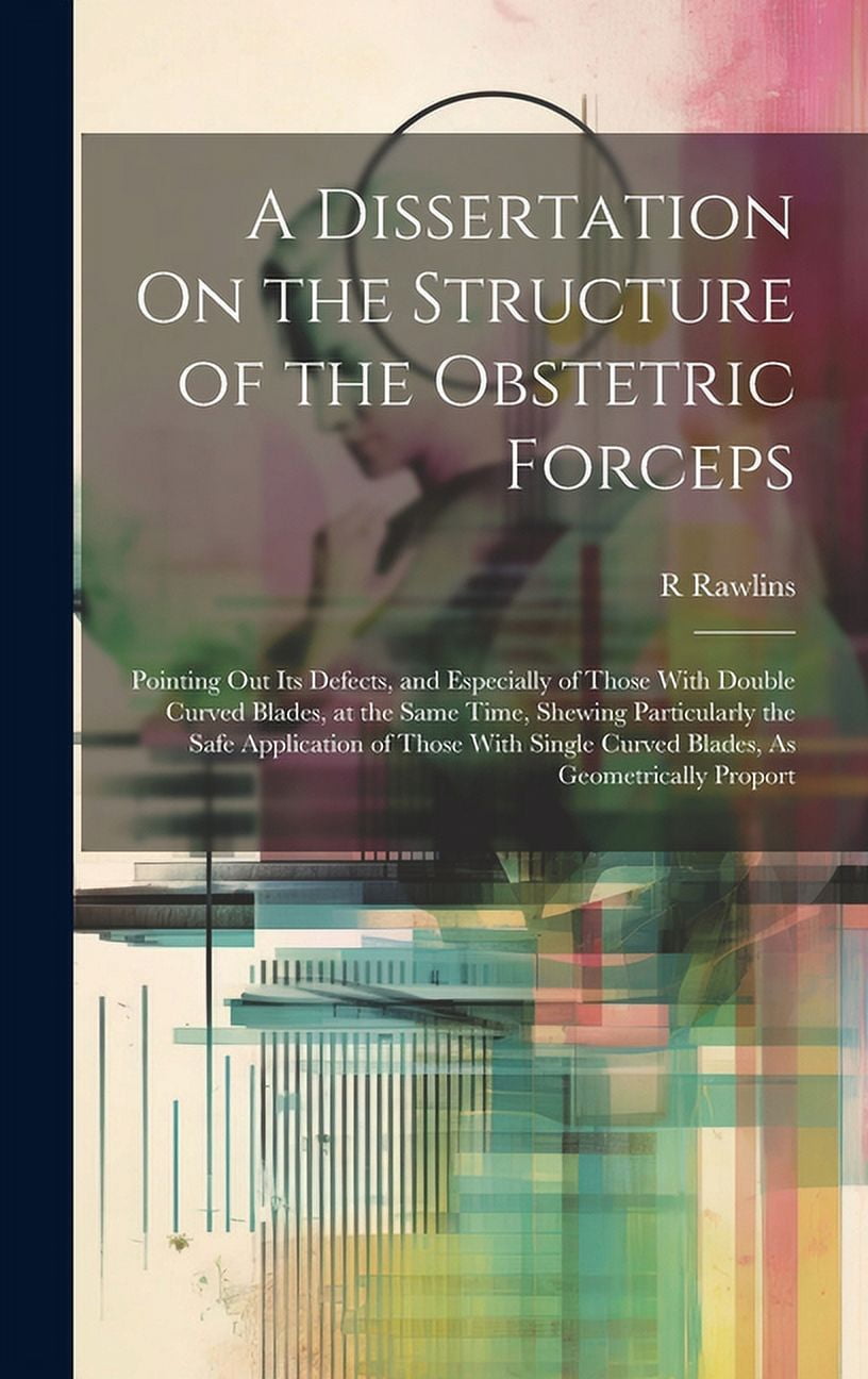 A Dissertation On the Structure of the Obstetric Forceps (Hardcover ...