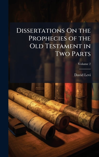 Dissertations On the Prophecies of the Old Testament in Two Parts ...