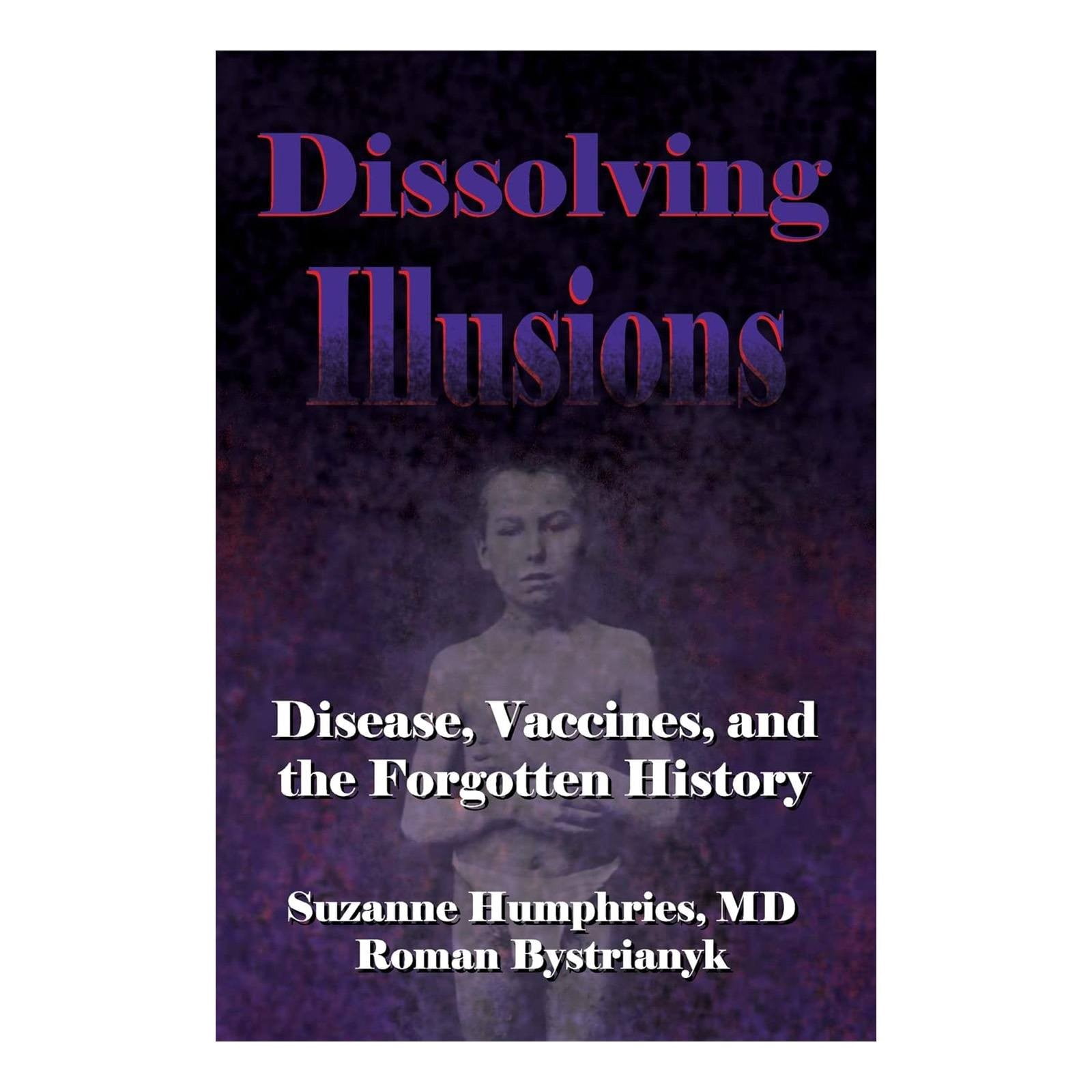 Dissolving Illusions: Disease, Vaccines, and the Forgotten History by ...
