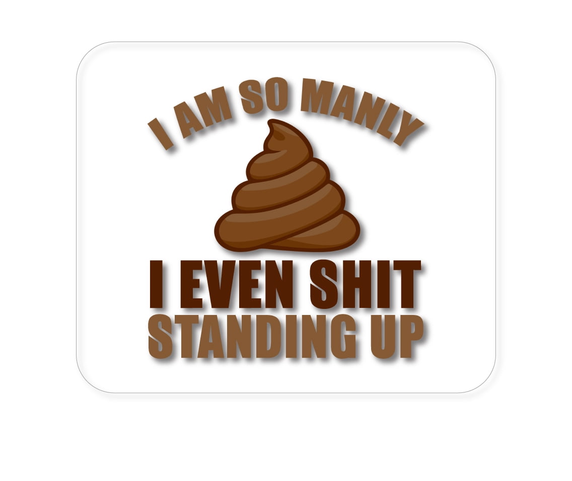 DistinctInk Mouse Pad - 1/4" Foam Rubber - I'm So Manly I Poop Standing ...