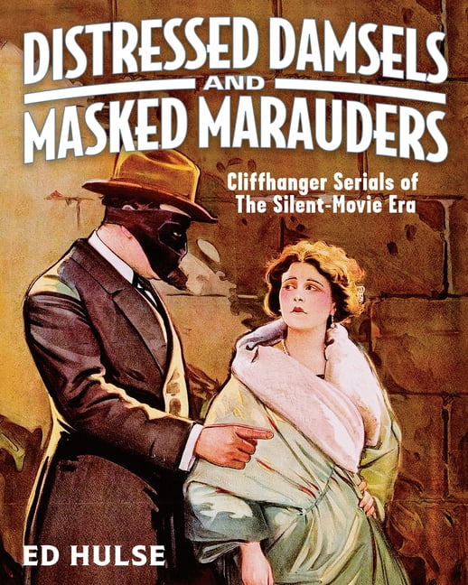 Distressed Damsels and Masked Marauders : Cliffhanger Serials of the ...