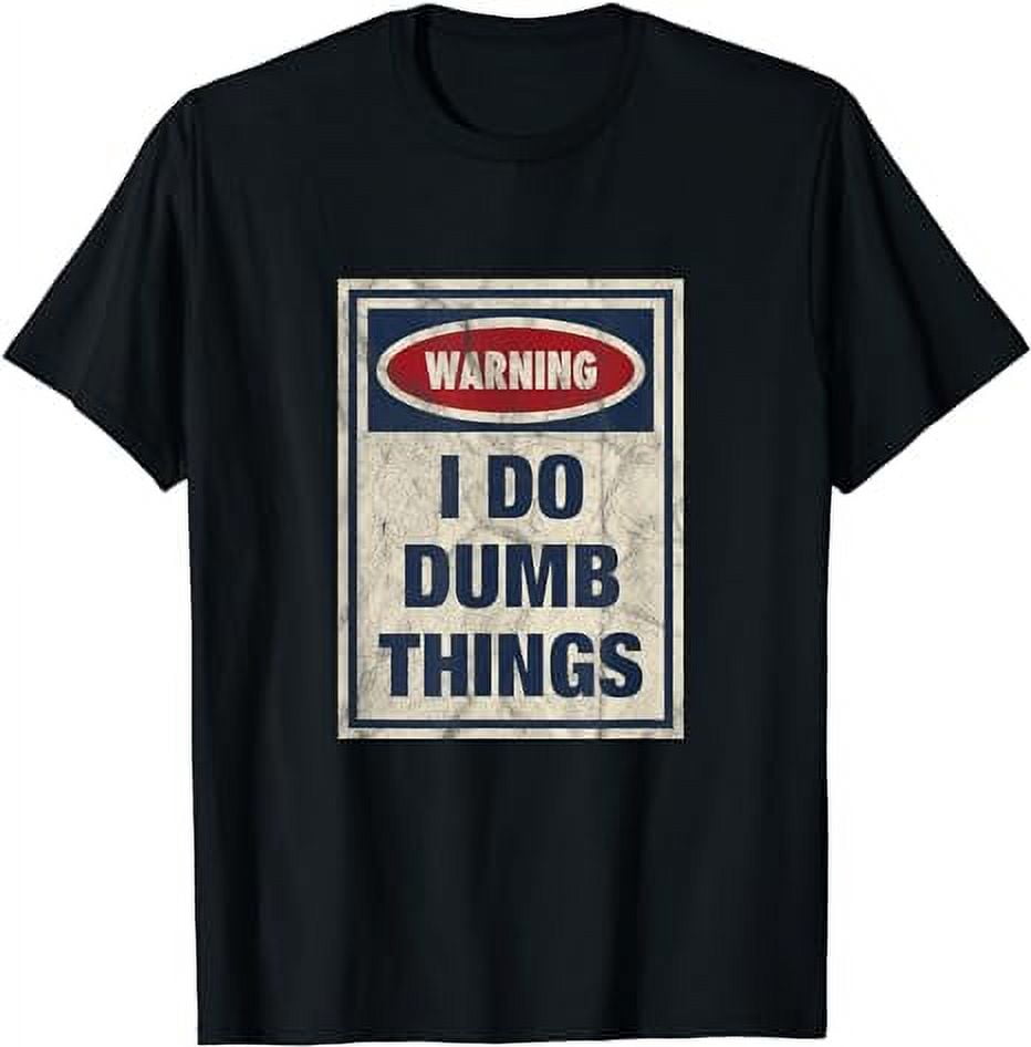 Distressed I Do Dumb Things Funny Warning Sign T-Shirt - Walmart.com