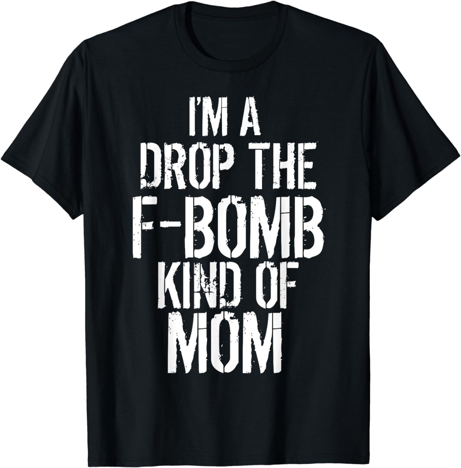 Distressed Mother Quote I'm a Drop the F-Bomb Kind of Mom T-Shirt ...