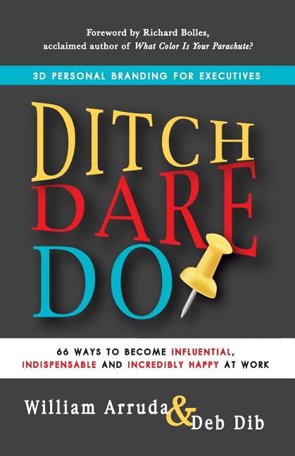 Ditch. Dare. Do!: 66 Ways to Become Influential, Indispensable, and ...