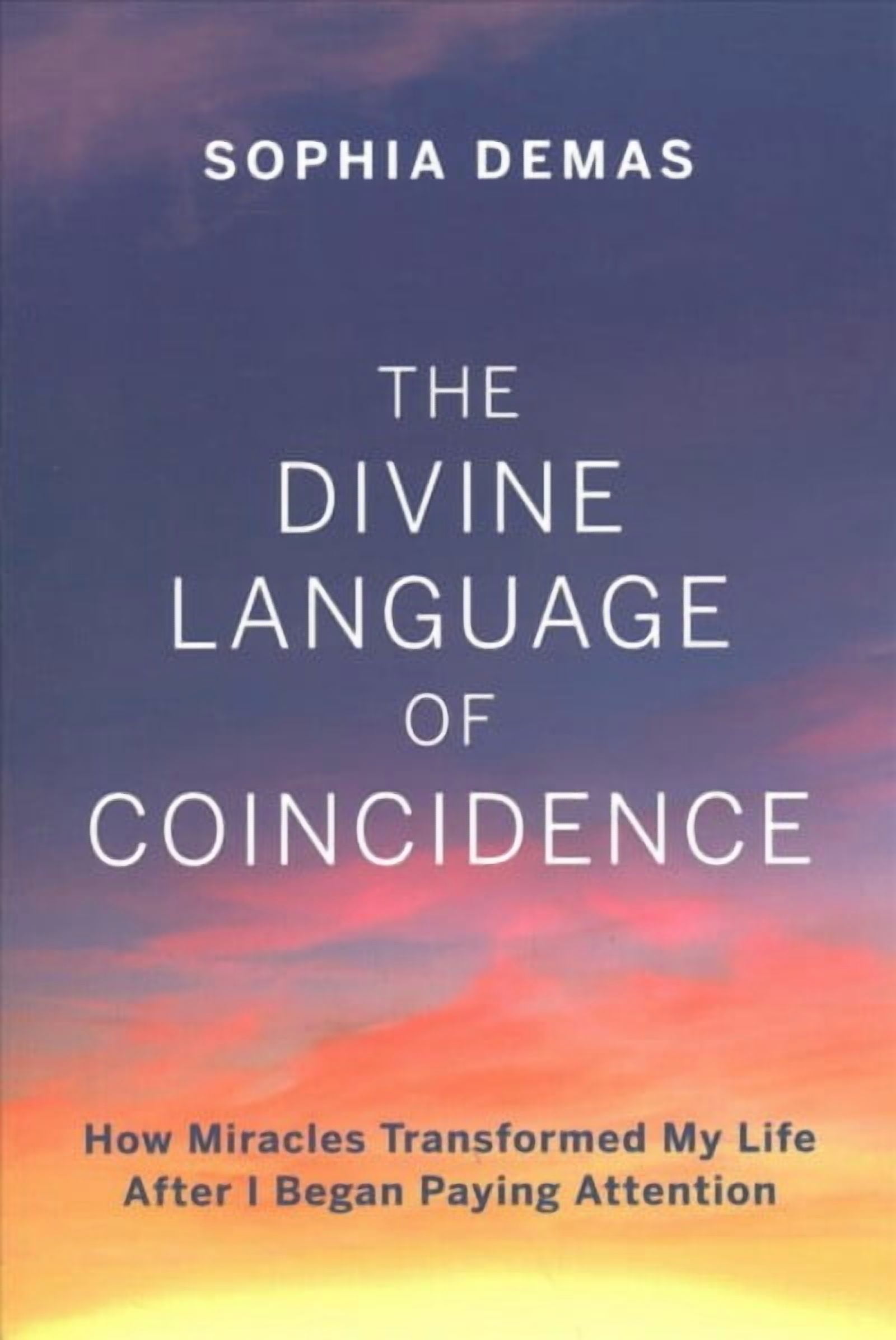 The Divine Language of Coincidence: How Miracles Transformed My Life ...