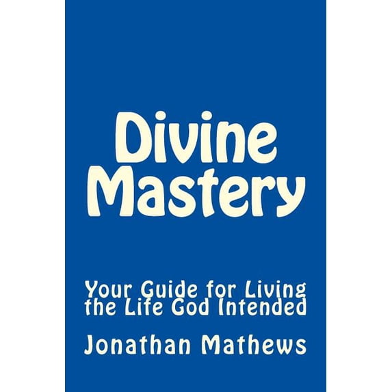 Divine Mastery: Your Guide for Living the Life God Intended - Walmart.com