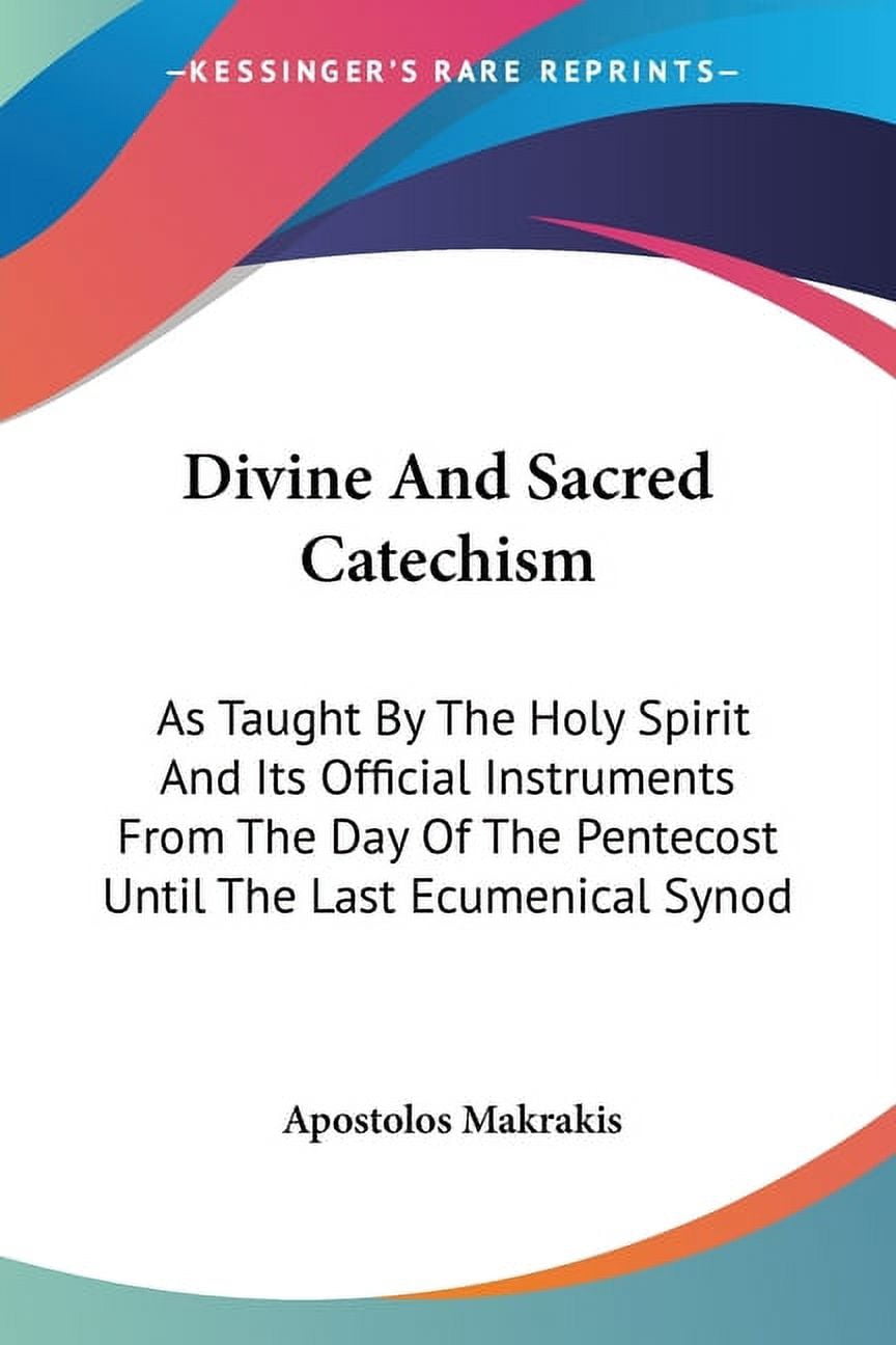 Divine And Sacred Catechism: As Taught By The Holy Spirit And Its Official Instruments From The ...