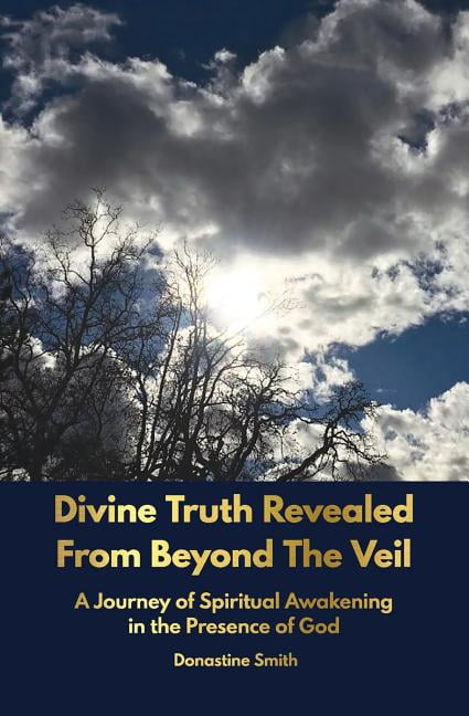Divine Truth Revealed From Beyond The Veil: A Journey of Spiritual ...