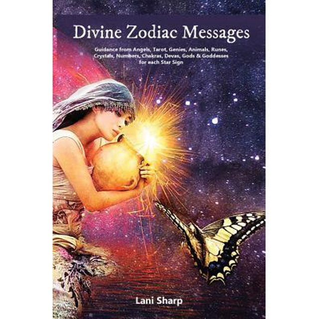 Divine Zodiac Messages : Guidance from Angels, Tarot, Genies, Animals, Runes, Crystals, Numbers ...