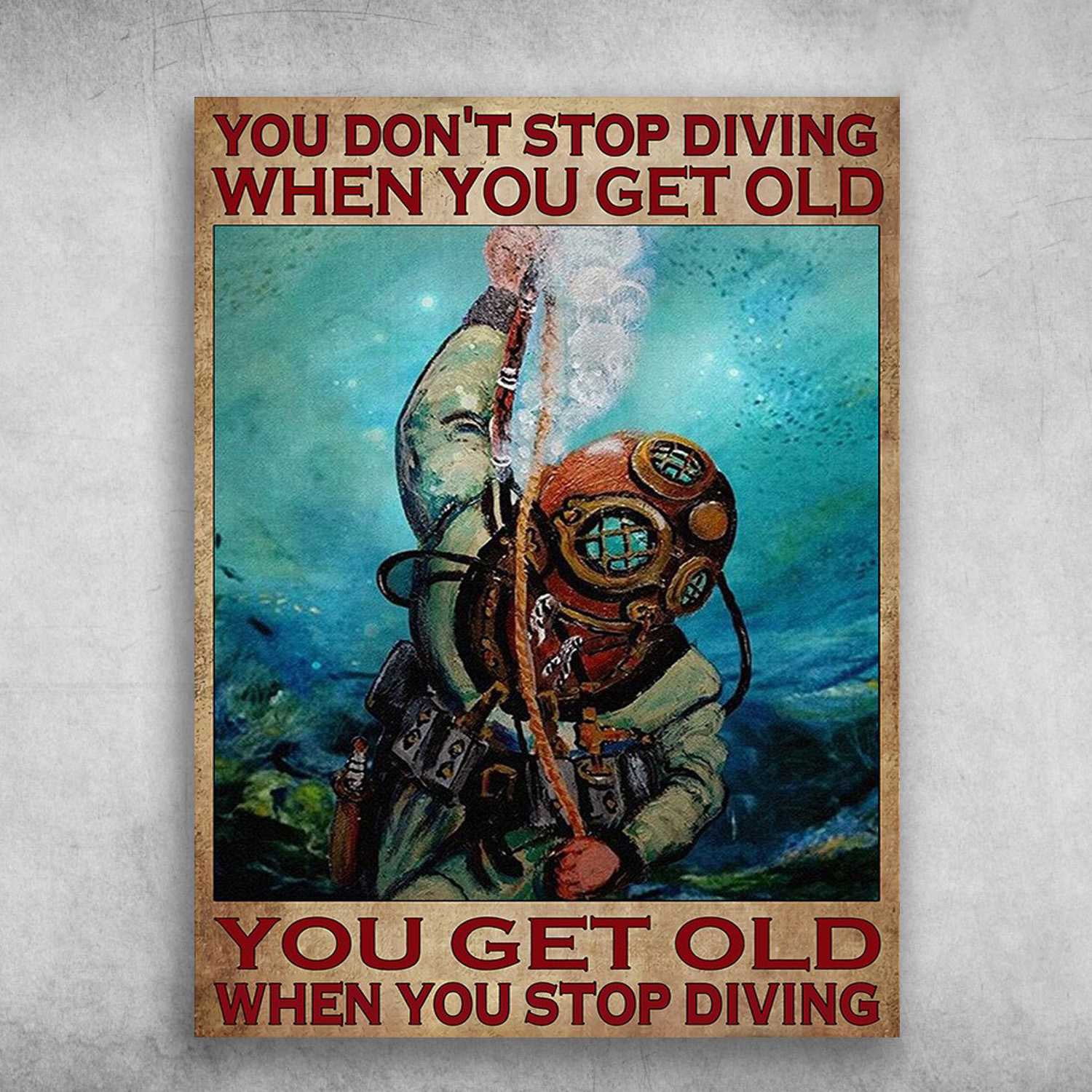 Diving Man, Diver Poster - You Don't Stop Diving When You Get Old, You ...