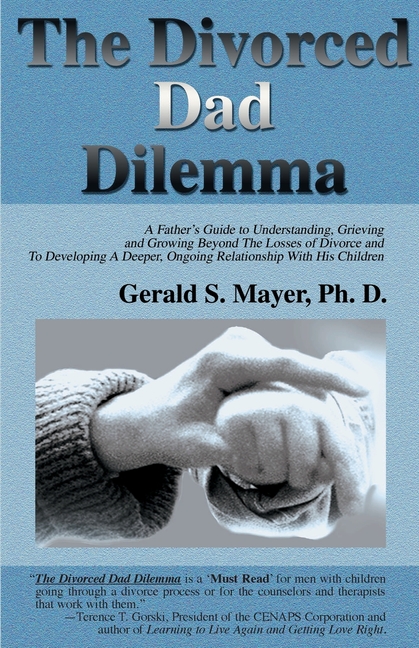 The Divorced Dad Dilemma : A Father's Guide to Understanding, Grieving ...