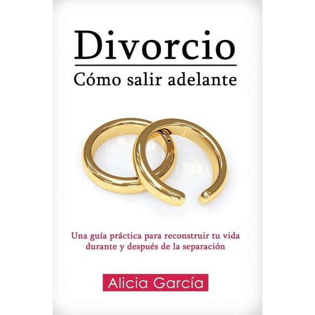 Divorcio: Cómo salir adelante: Una guía práctica para reconstruir tu ...