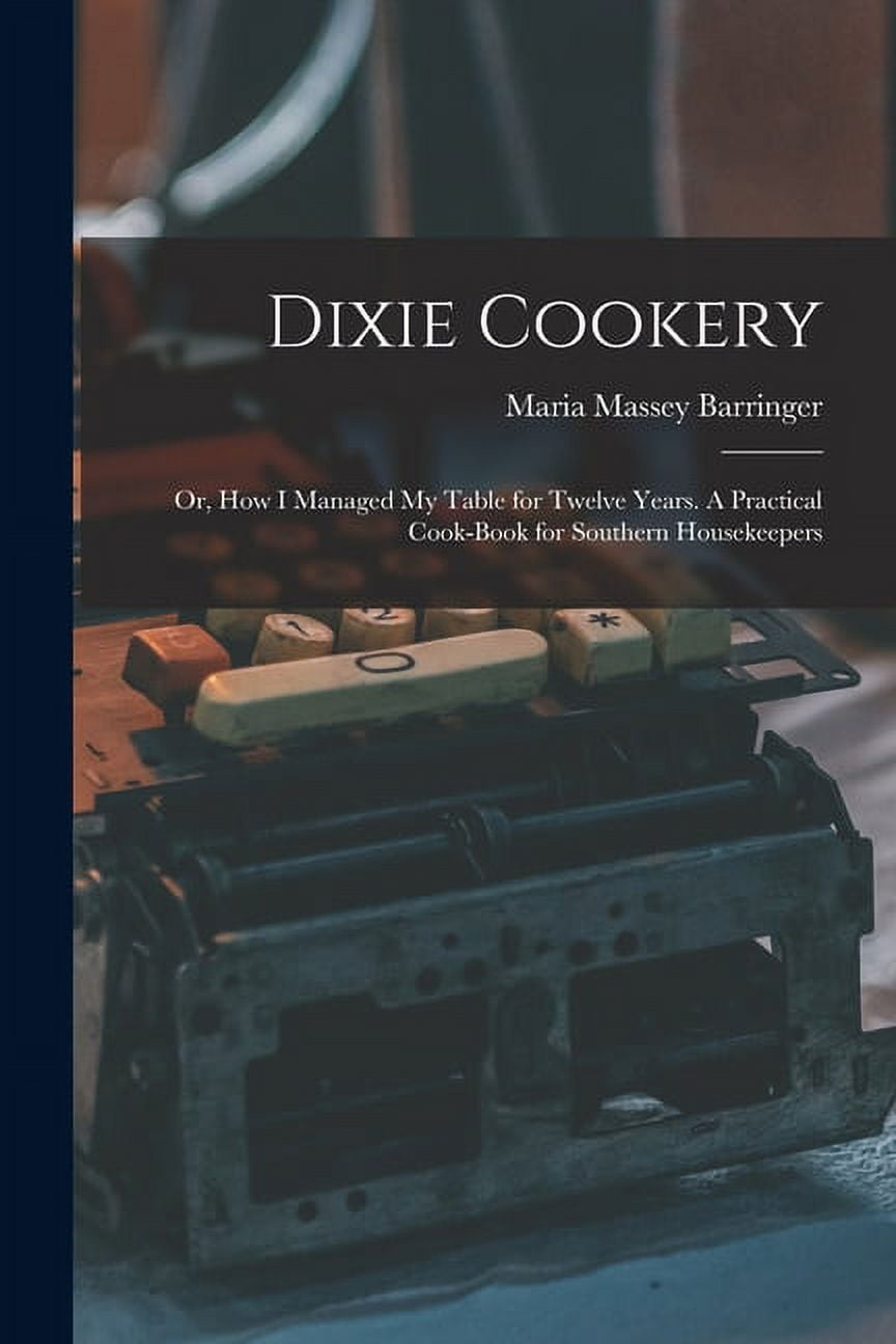 Dixie Cookery; or, How I Managed my Table for Twelve Years. A Practical ...