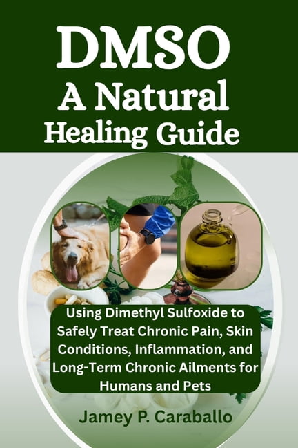 Dmso: A Natural Healing Guide: Using Dimethyl Sulfoxide to Safely Treat ...