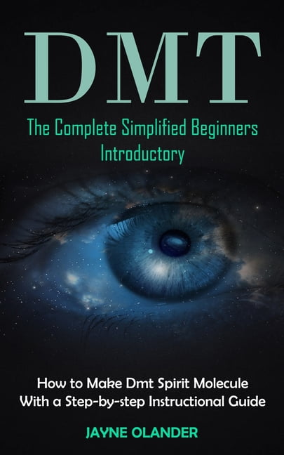 Dmt: The Complete Simplified Beginners Introductory (How to Make Dmt Spirit Molecule With a Step ...