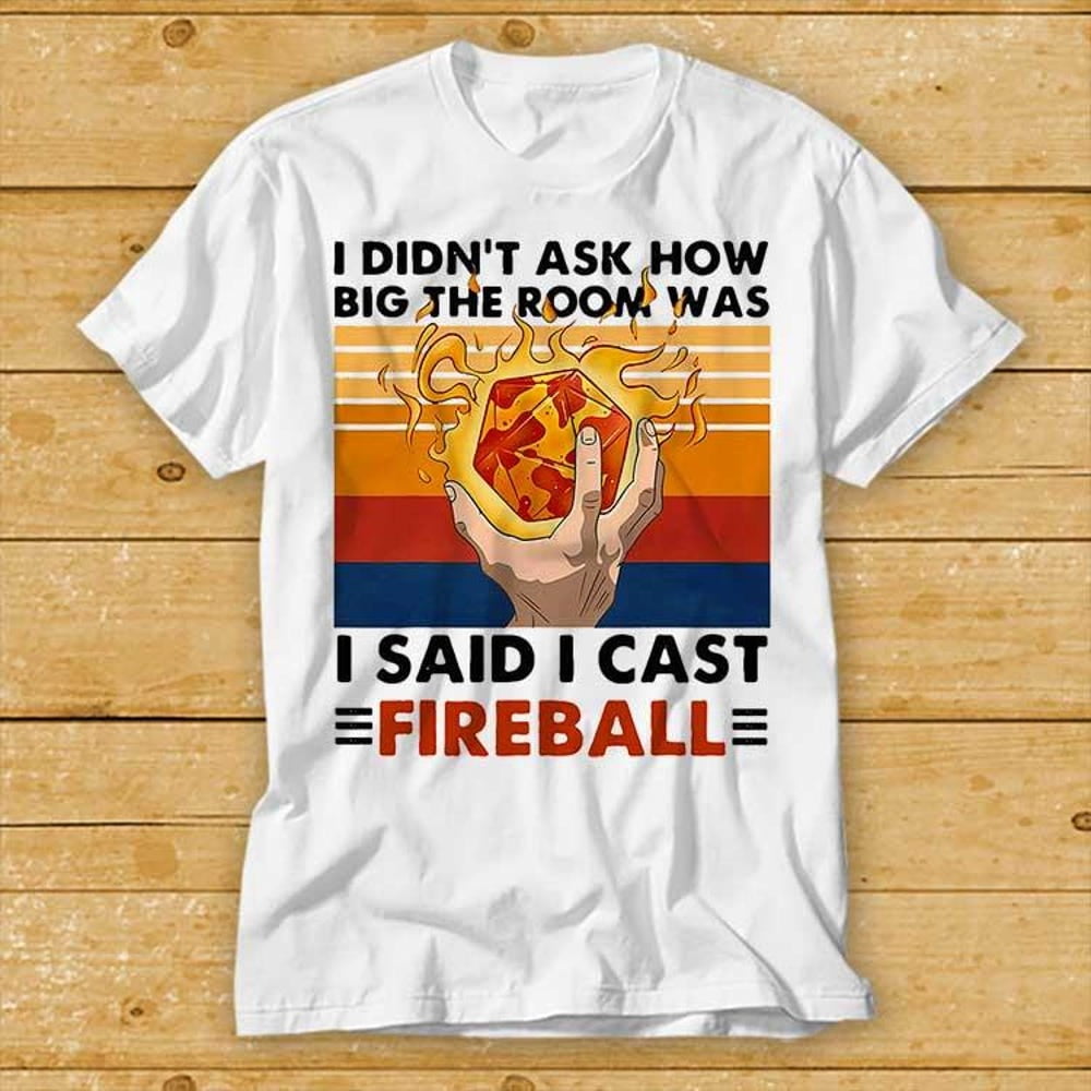 Dnd Dm I Didnt Ask How Big The Room Was I Said I Cast Fireball T Shirt ...