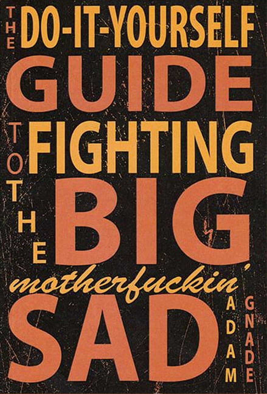 Do-It-Yourself Guide to Fighting the Big Motherfuckin' Sad -- Adam ...
