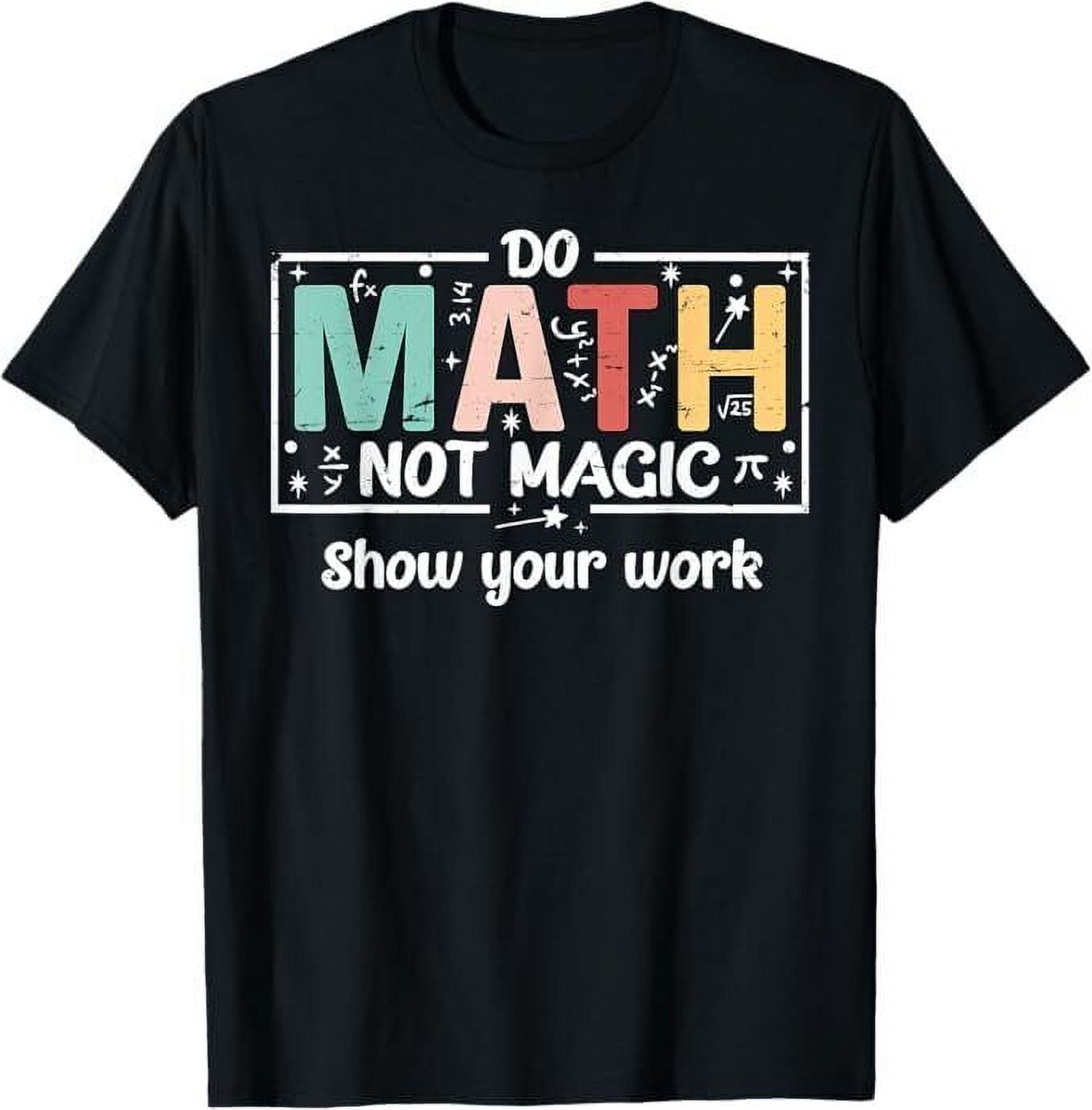 Do Math Not Magic Funny Math Teacher Back to School T-Shirt - Walmart.com