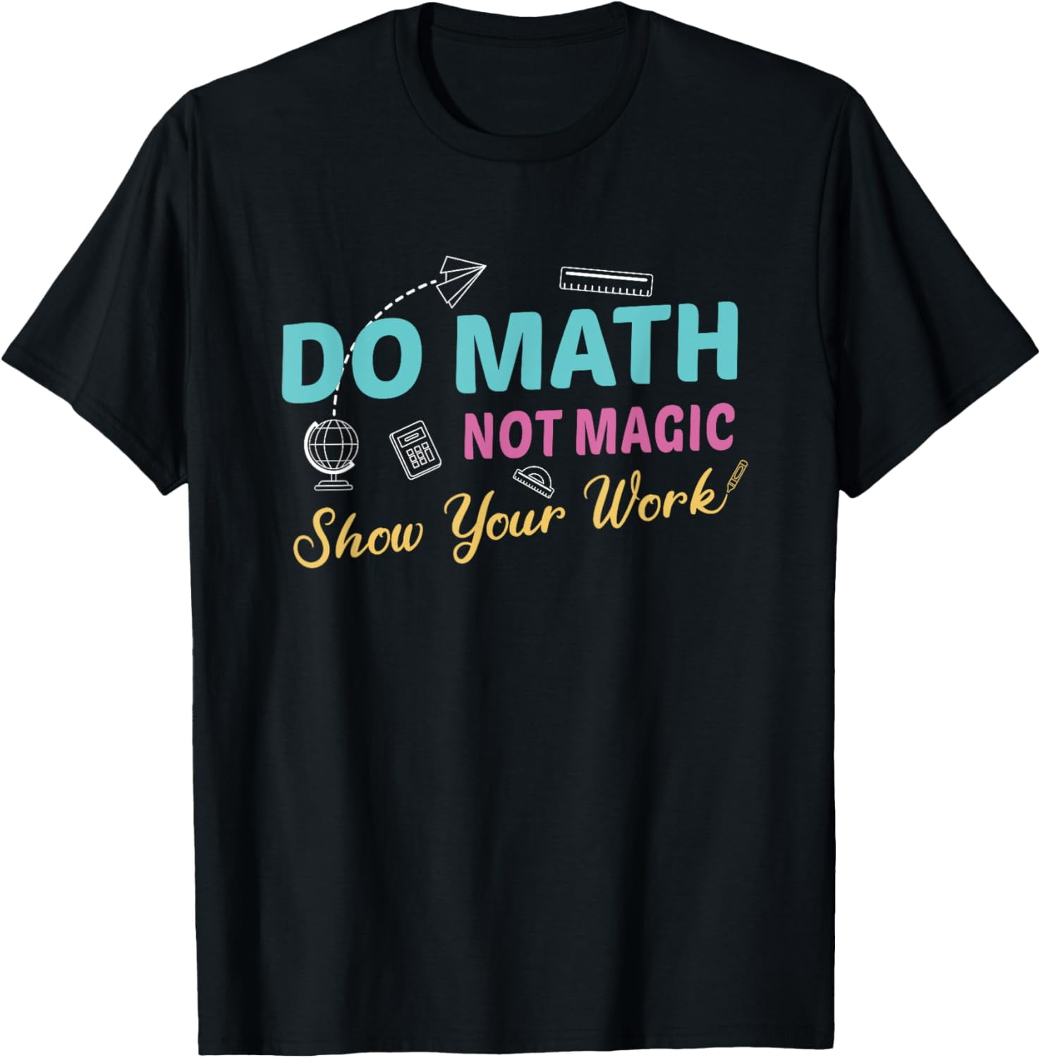 Do Math Not Magic Show Your Work Funny Math Teacher lover T-Shirt ...