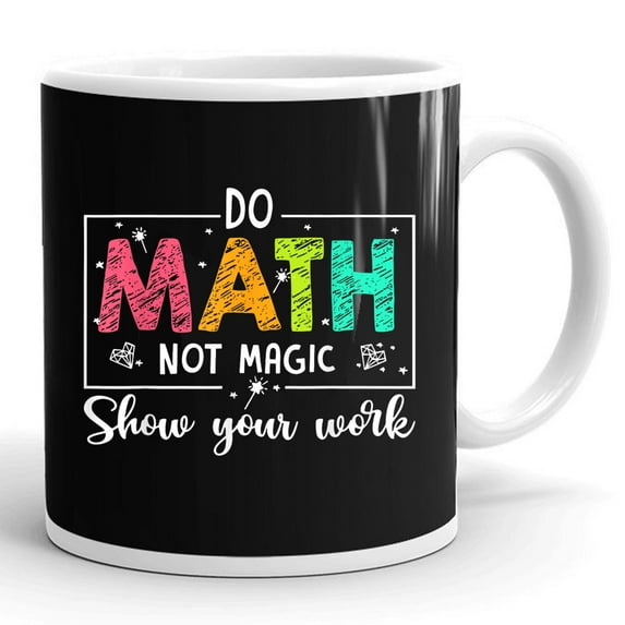 Do Math Not Magic Show Your Work Funny Maths Teacher Gift Ceramic Mug ...