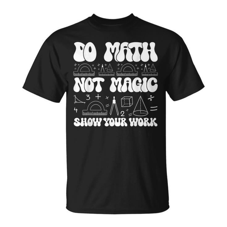 Do Math Not Magic Show Your Work Math Back to School T-Shirt, Math ...