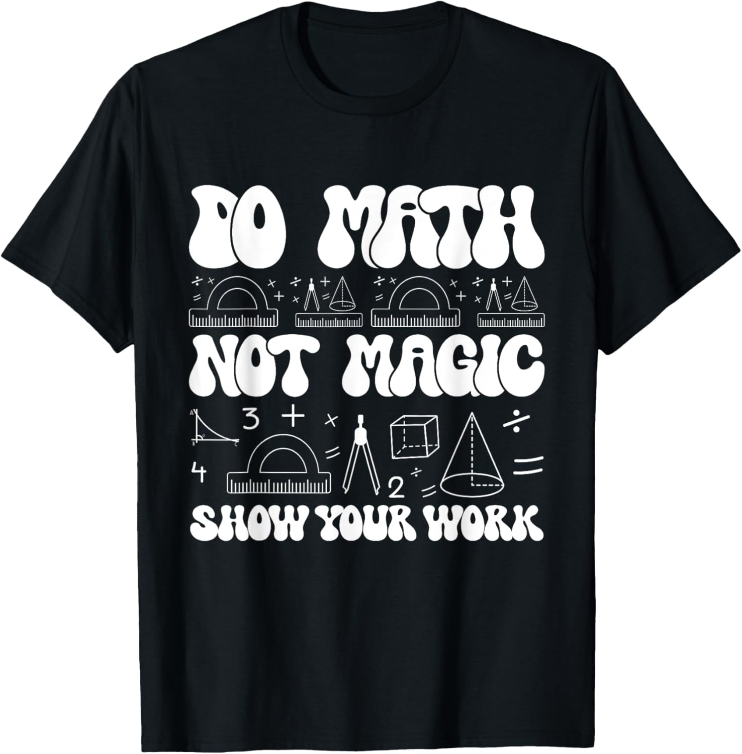 Do Math Not Magic show your work Funny Math Back To School T-Shirt ...
