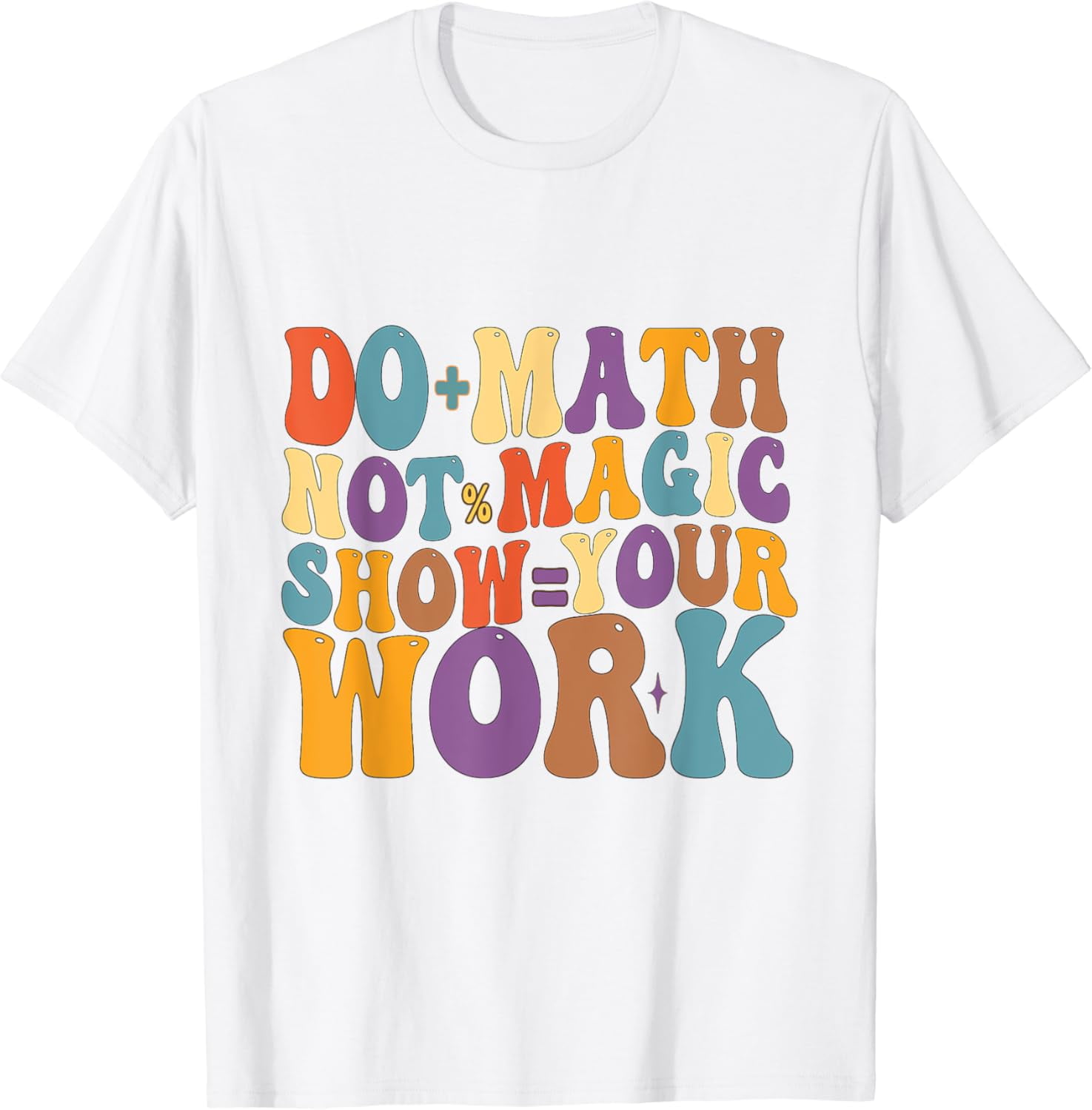 Do Math Not Magic show your work Funny Math Teacher T-Shirt - Walmart.com