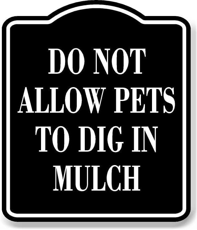 Do Not Allow Pets To Dig In Mulch BLACK Aluminum Composite Sign, 8.5 ...
