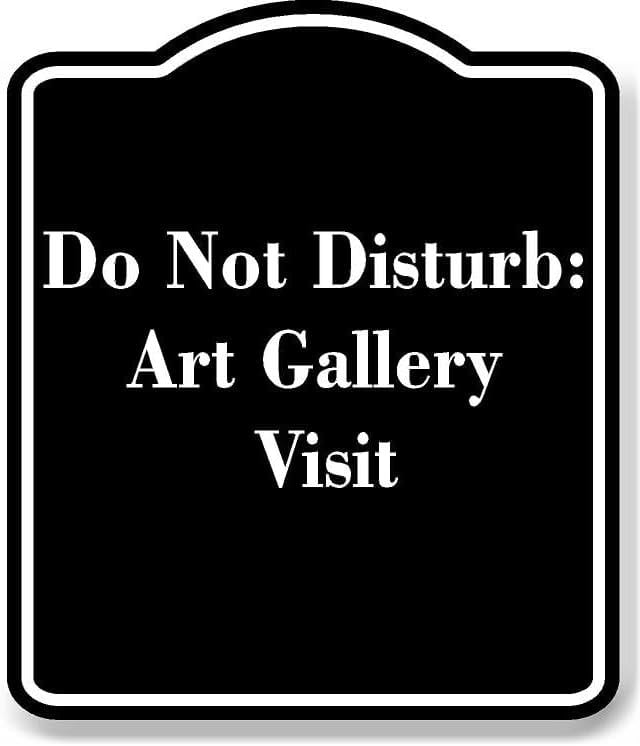 Do Not Disturb Art Gallery Visit BLACK Aluminum Composite Sign 15''x18 ...