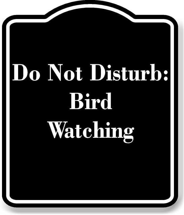 Do Not Disturb Bird Watching BLACK Aluminum Composite Sign 15''x18 ...
