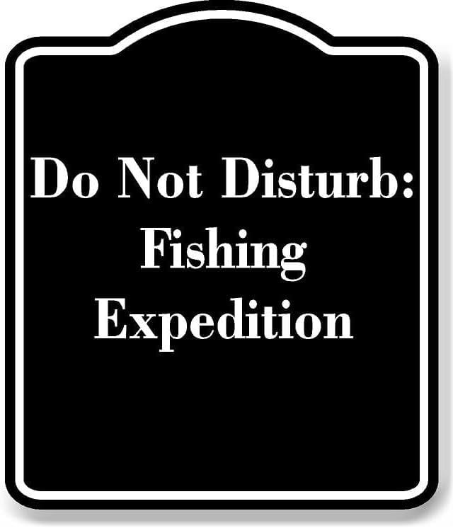 Do Not Disturb Fishing Expedition BLACK Aluminum Composite Sign 15''x18 ...