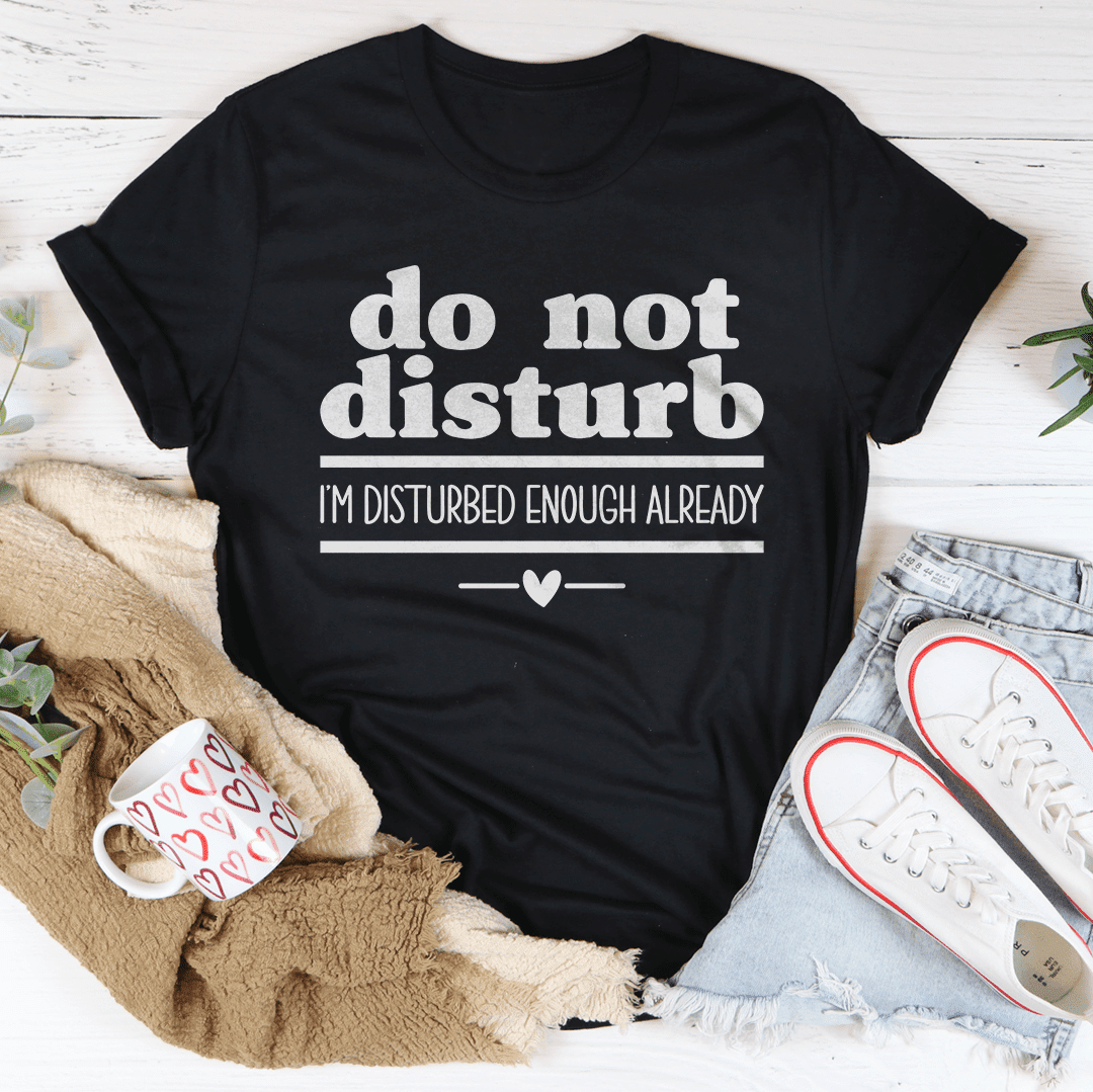 Do Not Disturb I Am Disturbed Enough Already Tee Athletic Heather S ...