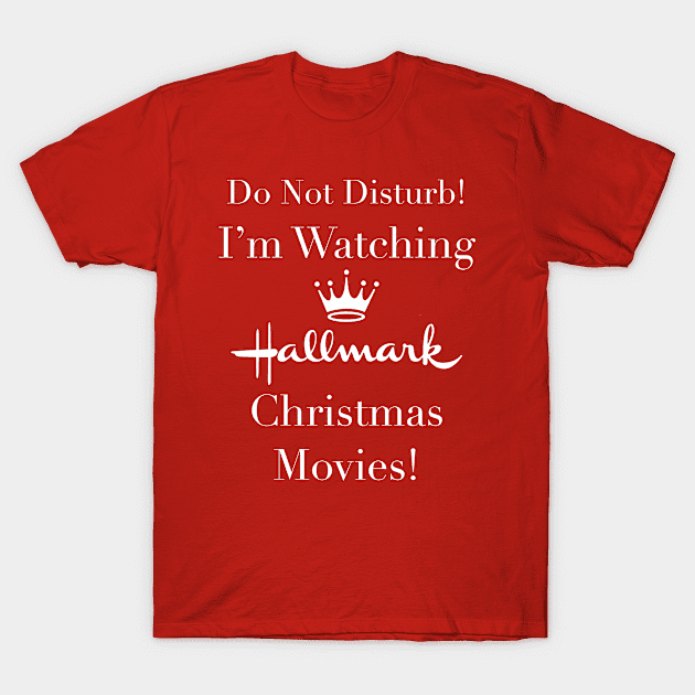Do Not Disturb I'M Watching Hallmark Christmas Movies T Shirt Shirt ...