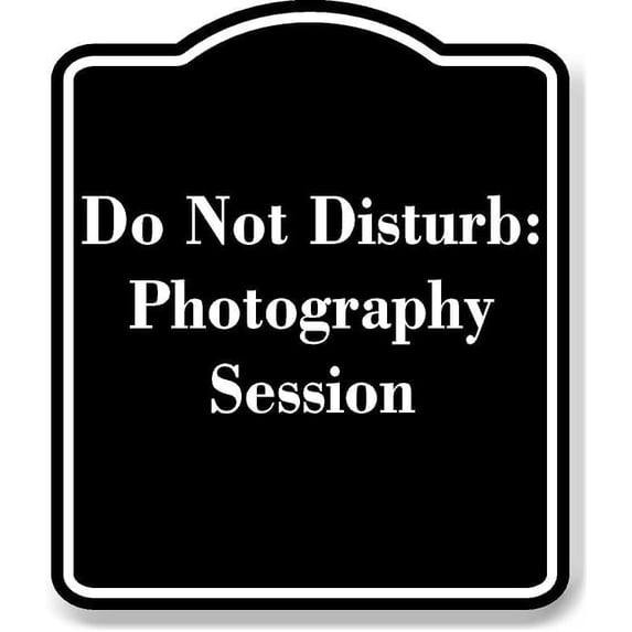 Do Not Disturb Photography Session BLACK Aluminum Composite Sign 20 ...