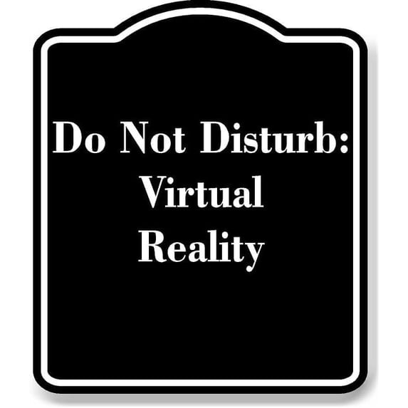 Do Not Disturb Virtual Reality BLACK Aluminum Composite Sign 15''x18 ...
