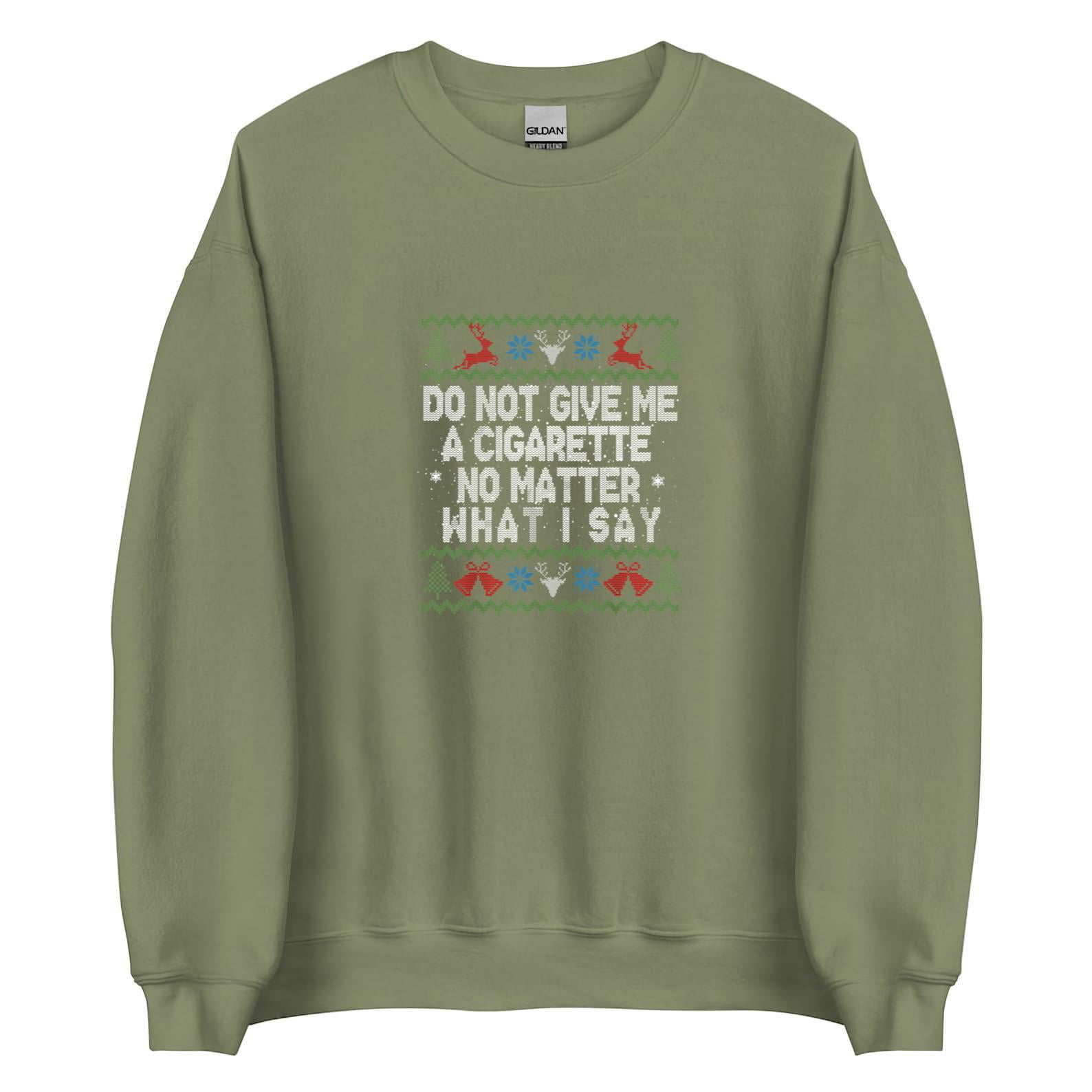 Do Not Give Me A Cigarette No Matter What I Say, Christmas Sweatshirt ...