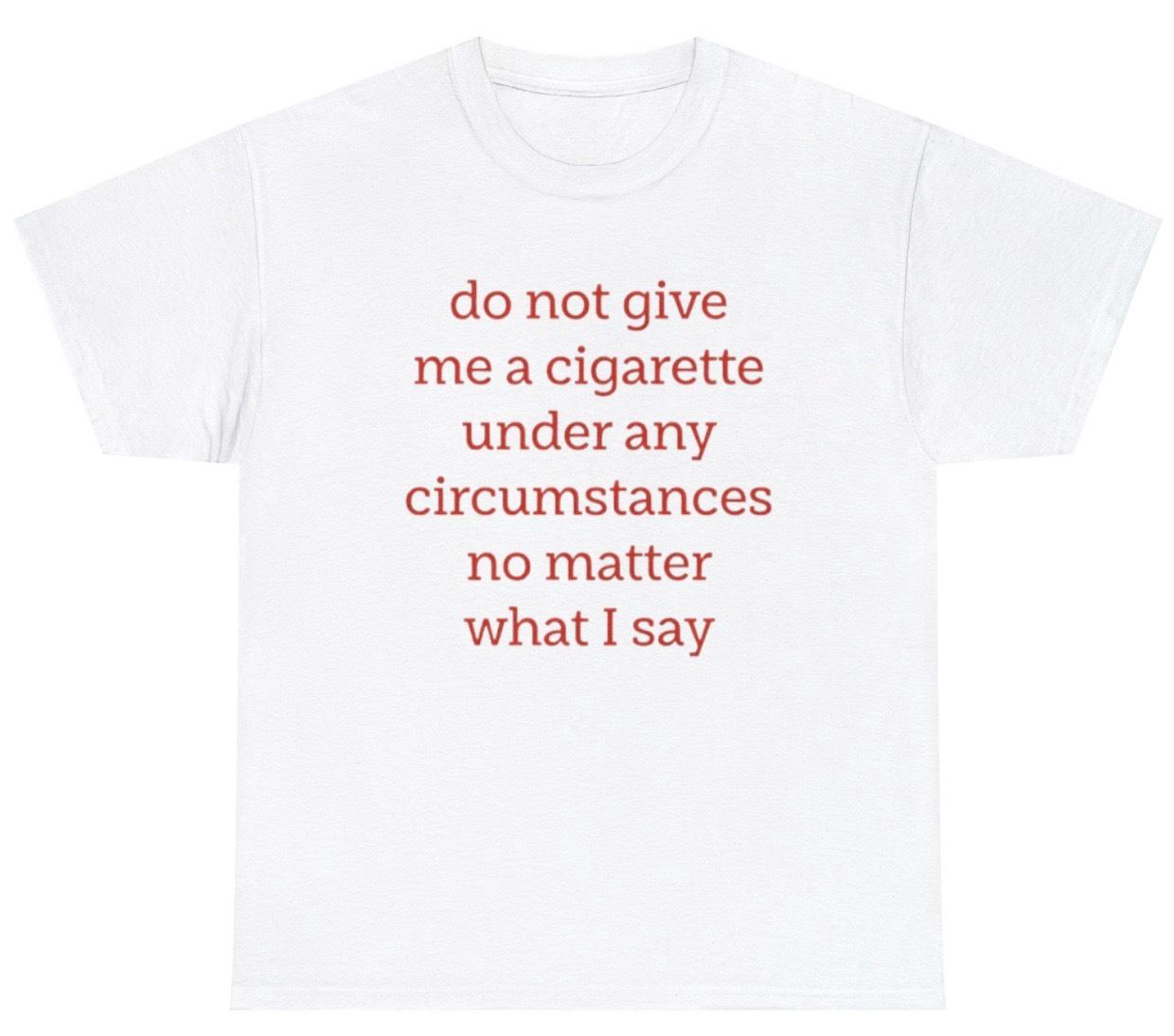 Do Not Give Me a Cigarette Under Any Circumstances No Matter What I Say ...