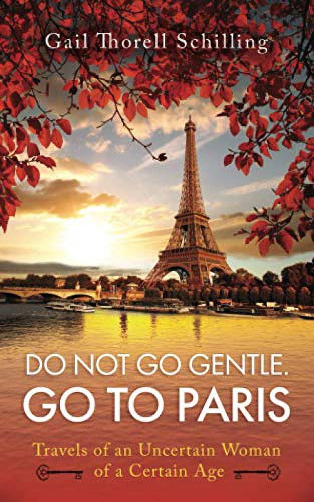 Pre-Owned Do Not Go Gentle. Go to Paris.: Travels of an Uncertain Woman ...