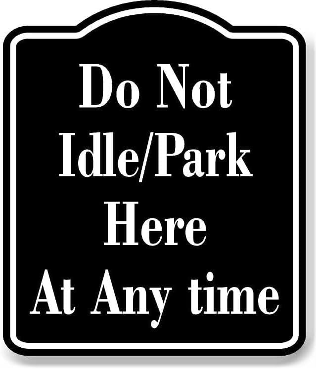 Do Not Idle Park Here At Any time BLACK Aluminum Composite Sign, 15"x18 ...