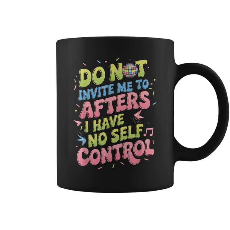 Do Not Invite Me To Afters I Have No Self Control Coffee Mugs - Walmart.com