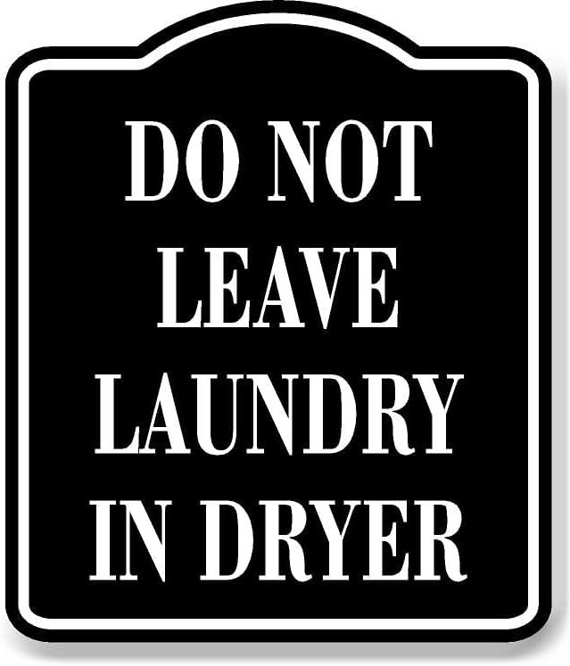 Do Not Leave Laundry In Dryer BLACK Aluminum Composite Sign, 15"x18 ...