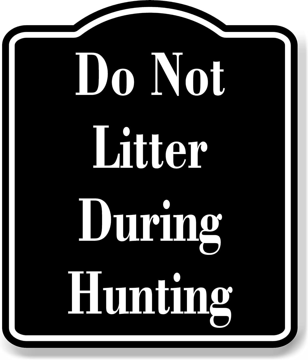 Do Not Litter During Hunting Hunt BLACK Aluminum Composite Sign, 20"x24 ...