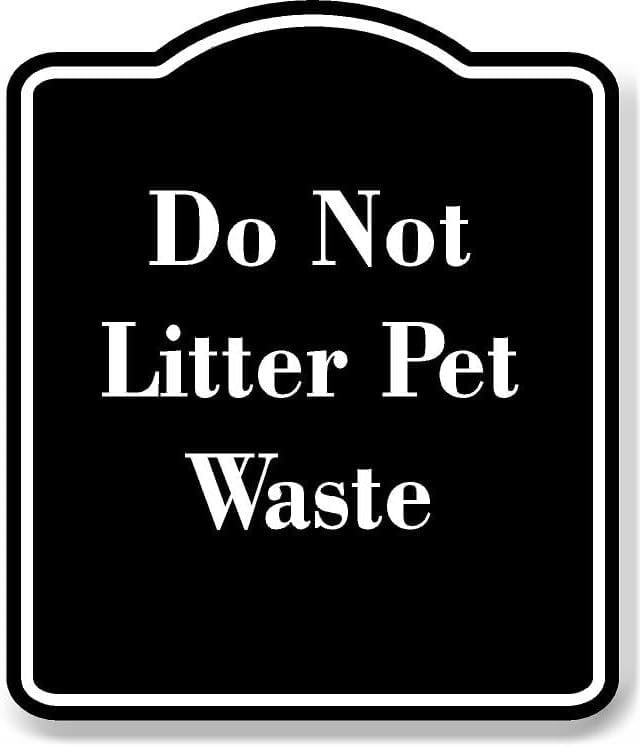 Do Not Litter Pet Waste BLACK Aluminum Composite Sign 15''x18 ...