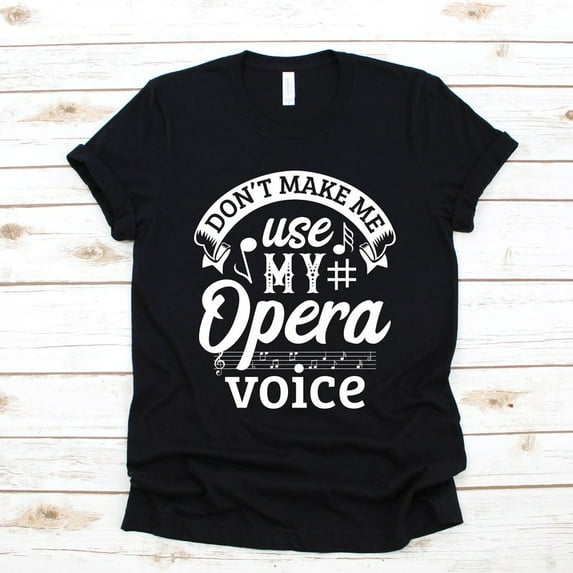 Do Not Make Me Use My Opera Voice Singer Graphic Novelty T Shirt,for men & women up to 5XL ...
