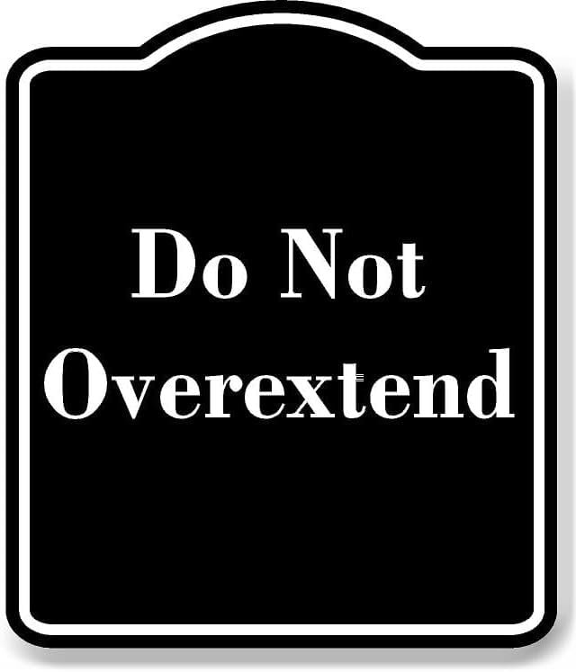 Do Not Overextend BLACK Aluminum Composite Sign 15''x18'' - Walmart.com