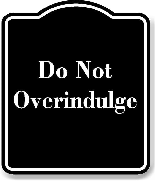 Do Not Overindulge BLACK Aluminum Composite Sign 20''x24'' - Walmart.com