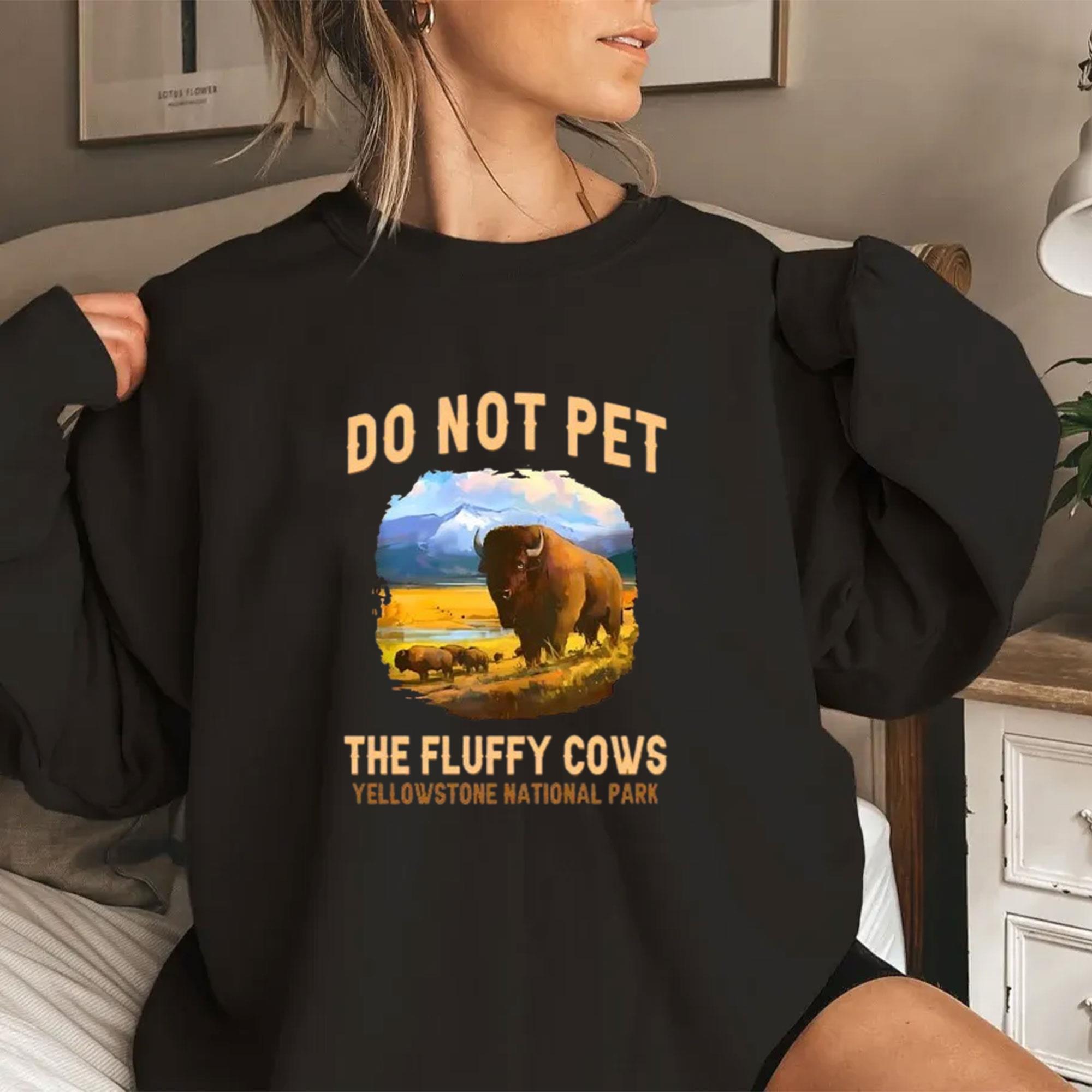 Do Not Pet The Fluffy Cows Yellowstone National Park Vintage sweat ...