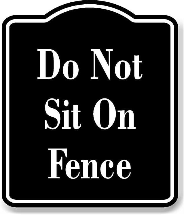 Do Not Sit On Fence BLACK Aluminum Composite Sign, 15"x18" - Walmart.com