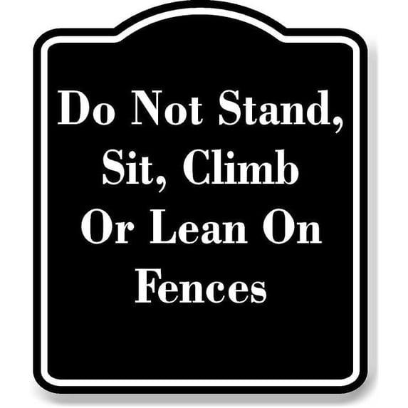 Do Not Stand Sit Climb Or Lean On Fences BLACK Aluminum Composite Sign ...